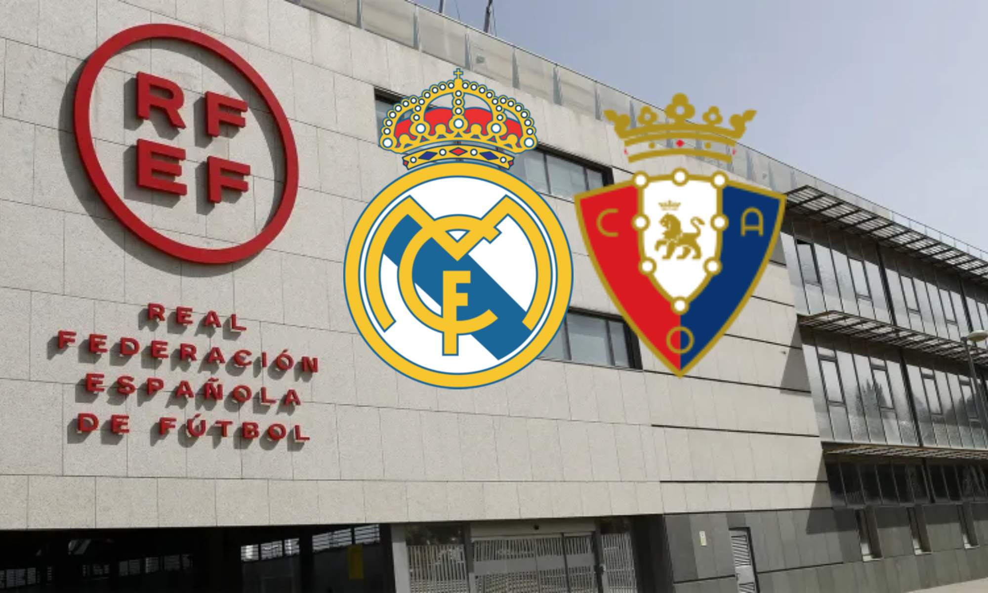 La RFEF filtra su decisión sobre el Real Madrid - Osasuna antes de la ...